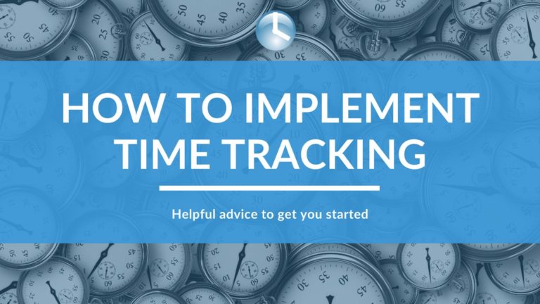 How To Implement Time Tracking - Helpful advice to get you started